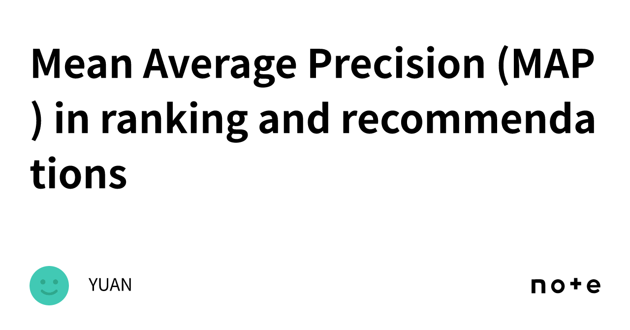 Mean Average Precision (MAP) in ranking and recommendations｜YUAN