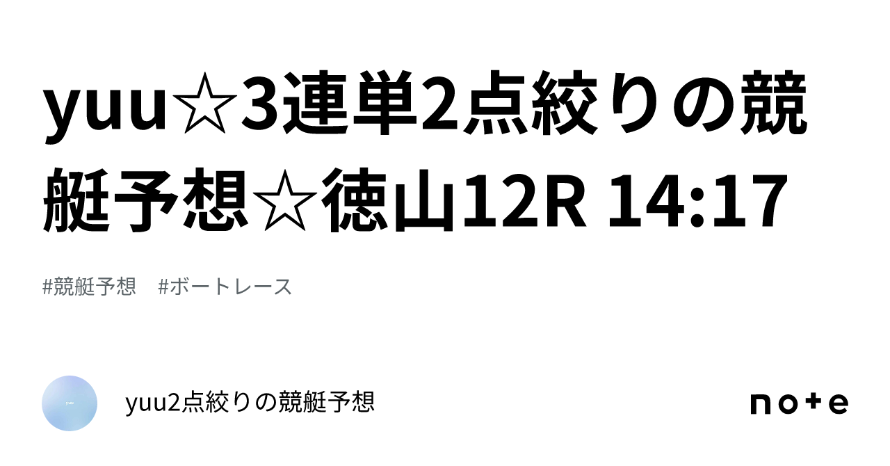 yuu☆3連単2点絞りの競艇予想☆徳山12R 14:17｜yuu@2点絞りの競艇予想
