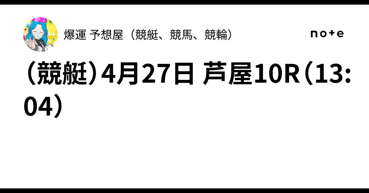 （競艇）4月27日 芦屋10R（13:04）｜爆運 予想屋（競艇、競馬、競輪）