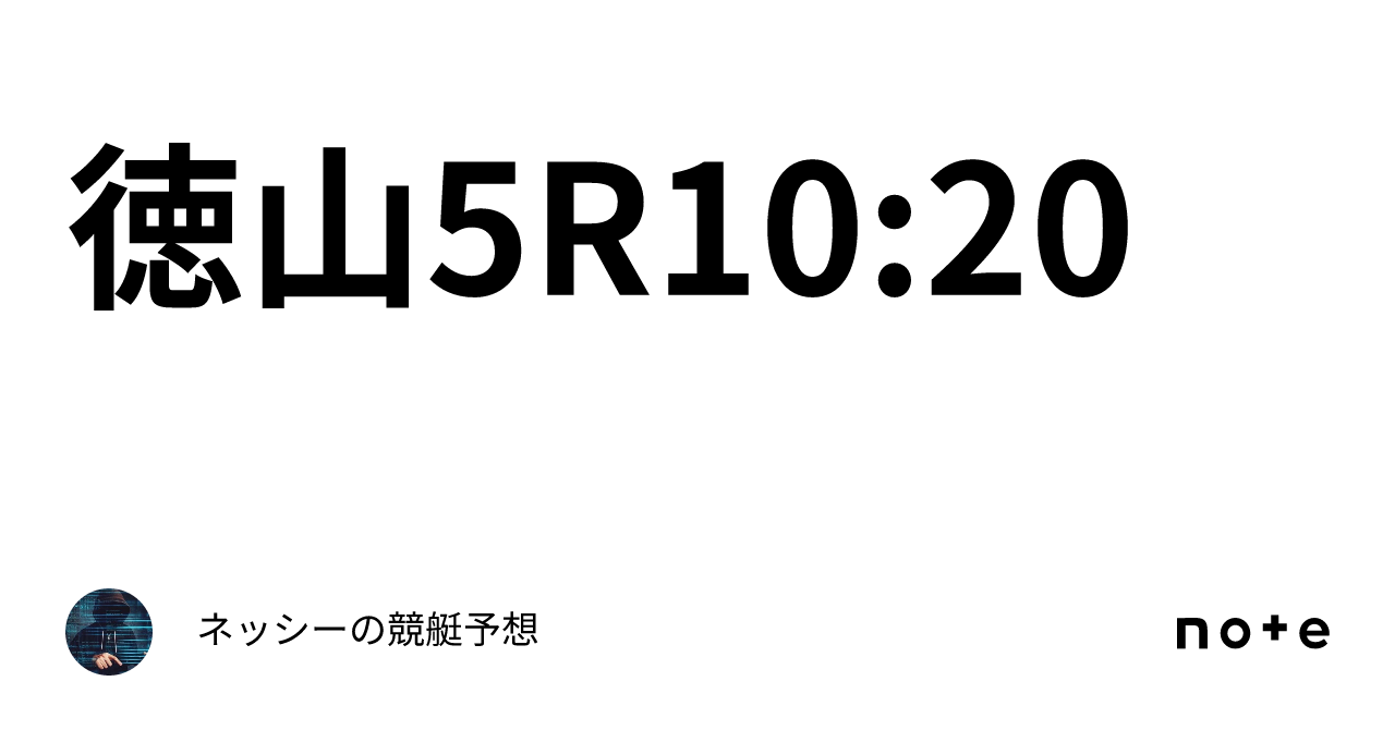 徳山5R10:20｜ネッシーの競艇予想🚤