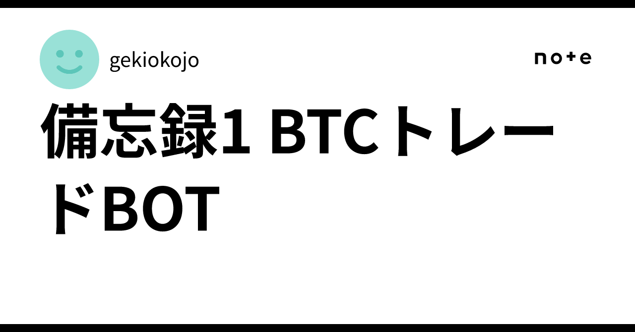 備忘録1 BTCトレードBOT｜gekiokojo