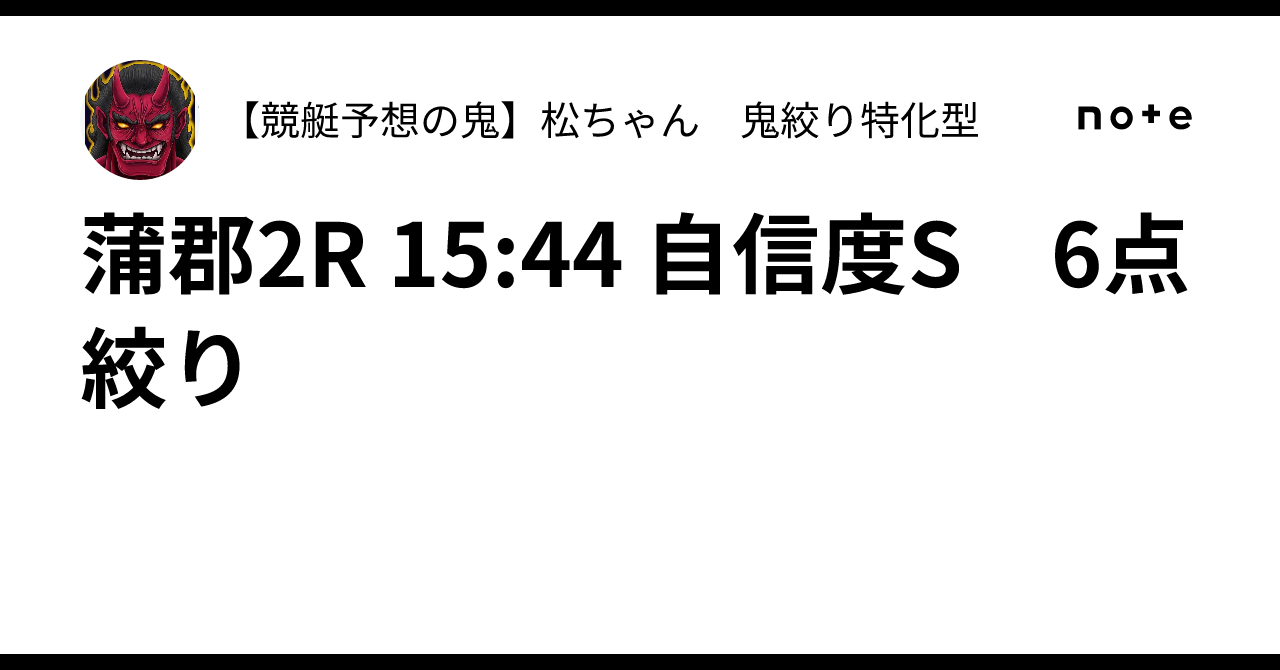 蒲郡2R 15:44 ️‍🔥自信度S‼️ ️‍🔥 👹6点絞り👹｜【競艇予想の鬼👹】松ちゃん ️‍🔥鬼絞り👹👹👹特化型 ️‍🔥
