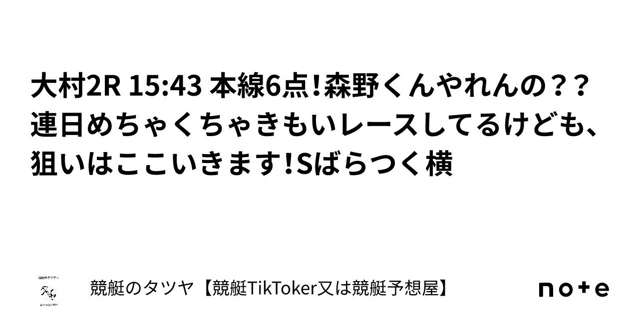 大村2R 15:43 本線6点！森野くんやれんの？？連日めちゃくちゃきもいレースしてるけども、狙いはここいきます！Sばらつく横｜競艇のタツヤ【競艇TikToker又は競艇予想屋】