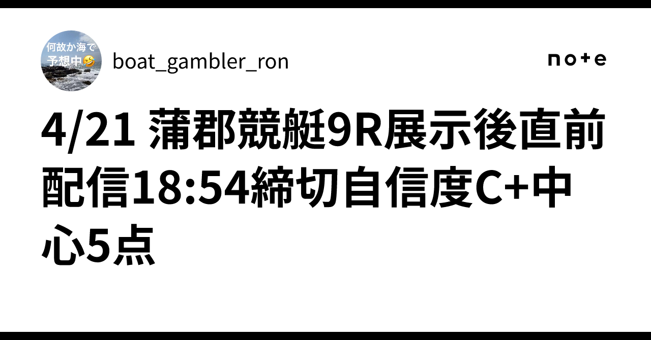 4/21 蒲郡競艇9R🔱展示後直前配信🔥🔥18:54締切🏅自信度C+🔥🔥中心5点‼️｜boat_gambler_ron