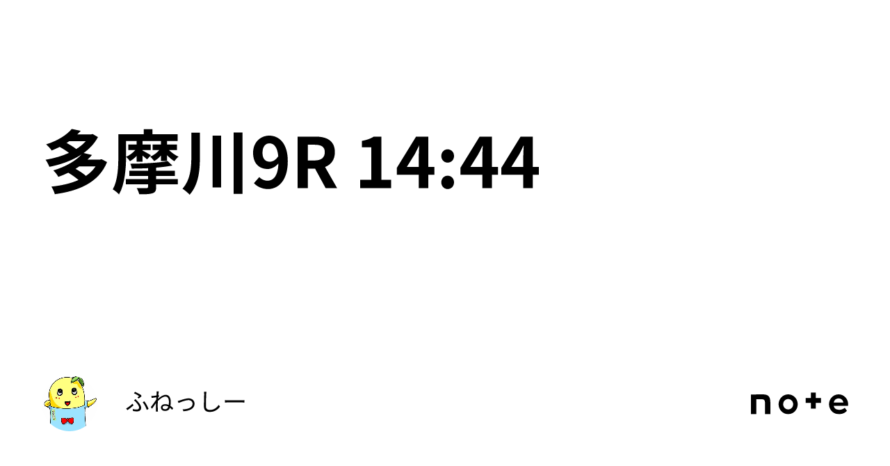 多摩川9R 14:44｜ふねっしー
