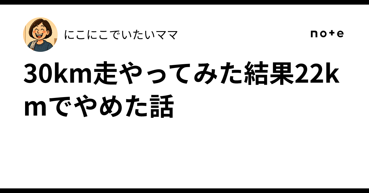 30km走やってみた結果22kmでやめた話｜にこにこでいたいママ