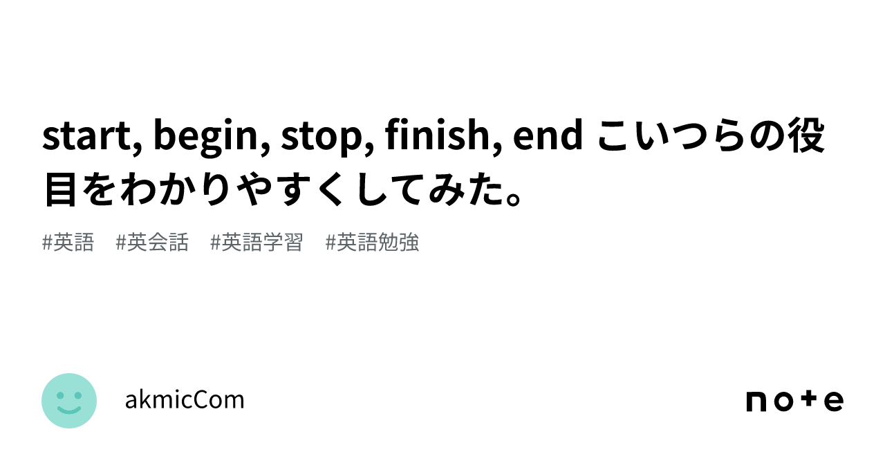 start, begin, stop, finish, end こいつらの役目をわかりやすくしてみた。｜akmicCom