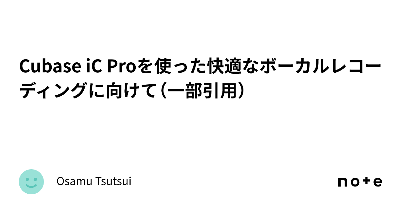 Cubase iC Proを使った快適なボーカルレコーディングに向けて（一部引用）｜Osamu Tsutsui