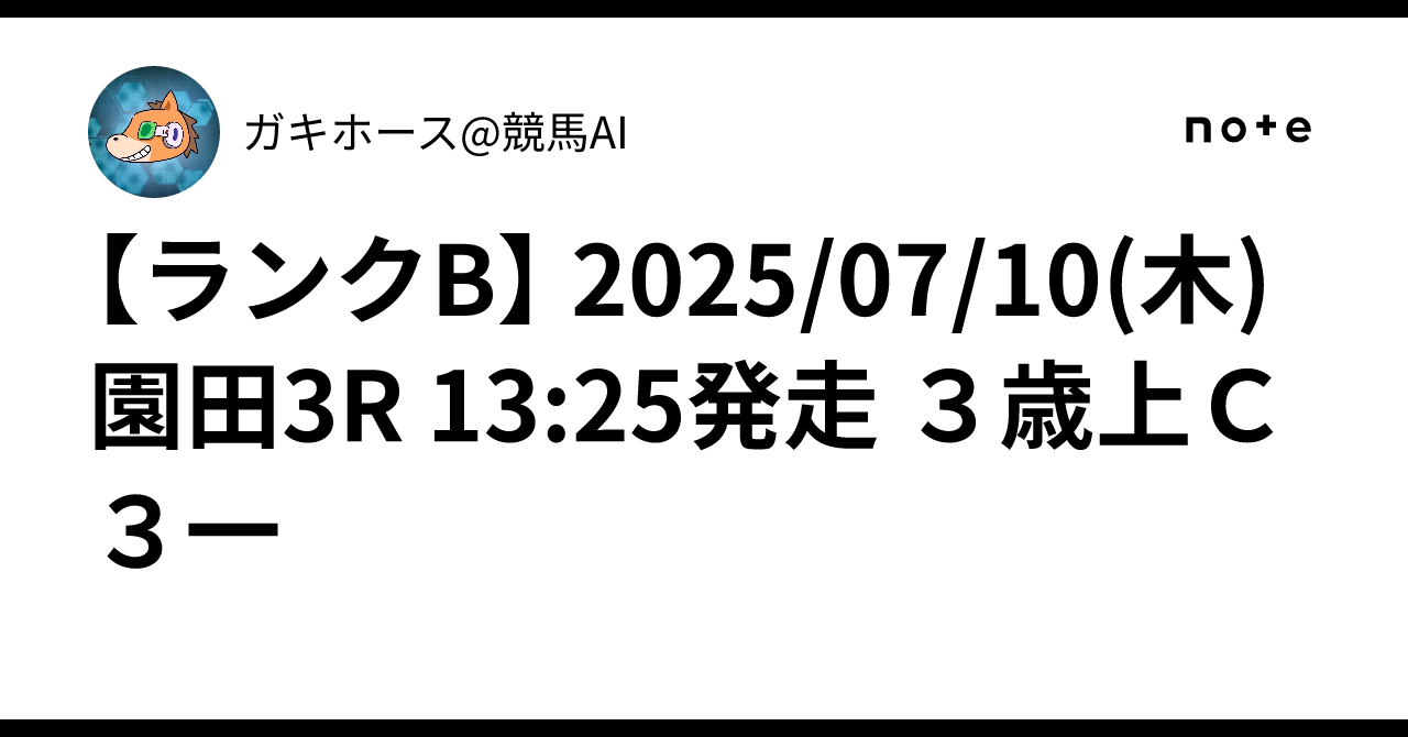 【ランクB】 2025/07/10(木) 園田3R 13:25発走 3歳上C3一 ｜ガキホース@競馬AI