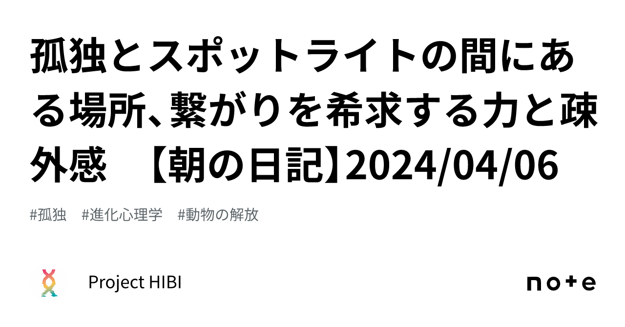 孤独とスポットライトの間にある場所、繋がりを希求する力と疎外感 【朝の日記】2024/04/06｜Project HIBI