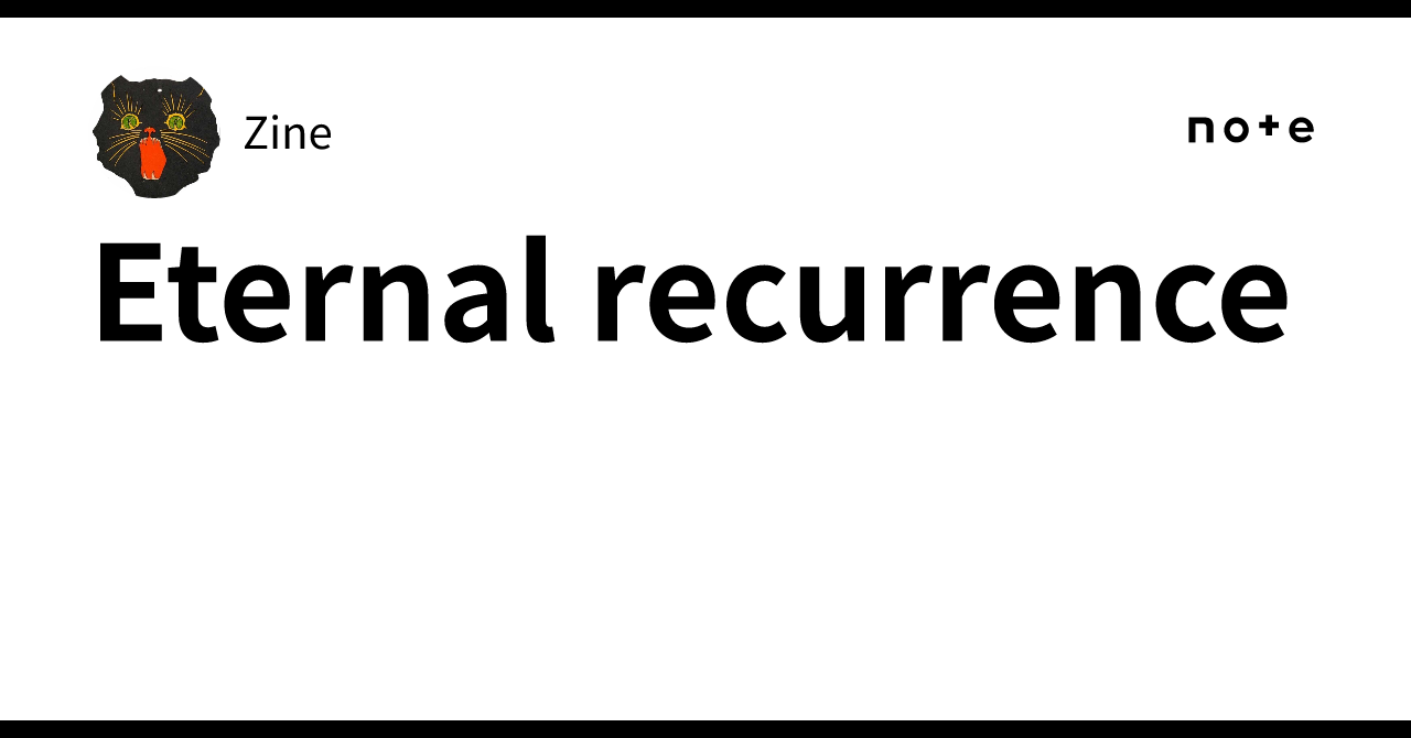 Eternal recurrence｜Zine