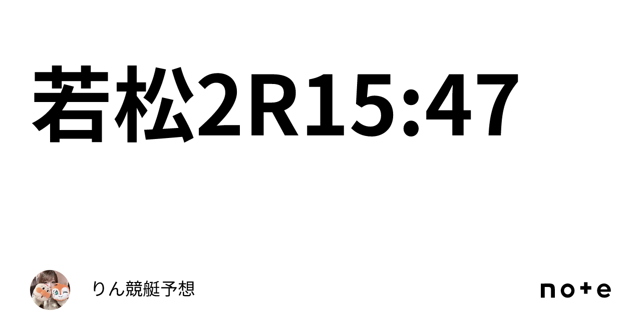 若松2R15:47｜りん🧸 ️競艇予想🚤