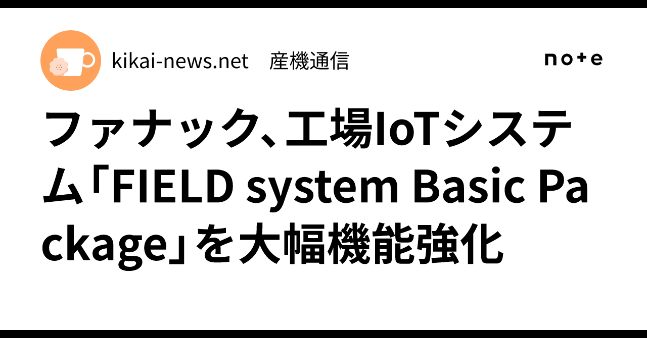 ファナック、工場IoTシステム「FIELD system Basic Package」を大幅機能強化｜kikai-news.net 産機通信