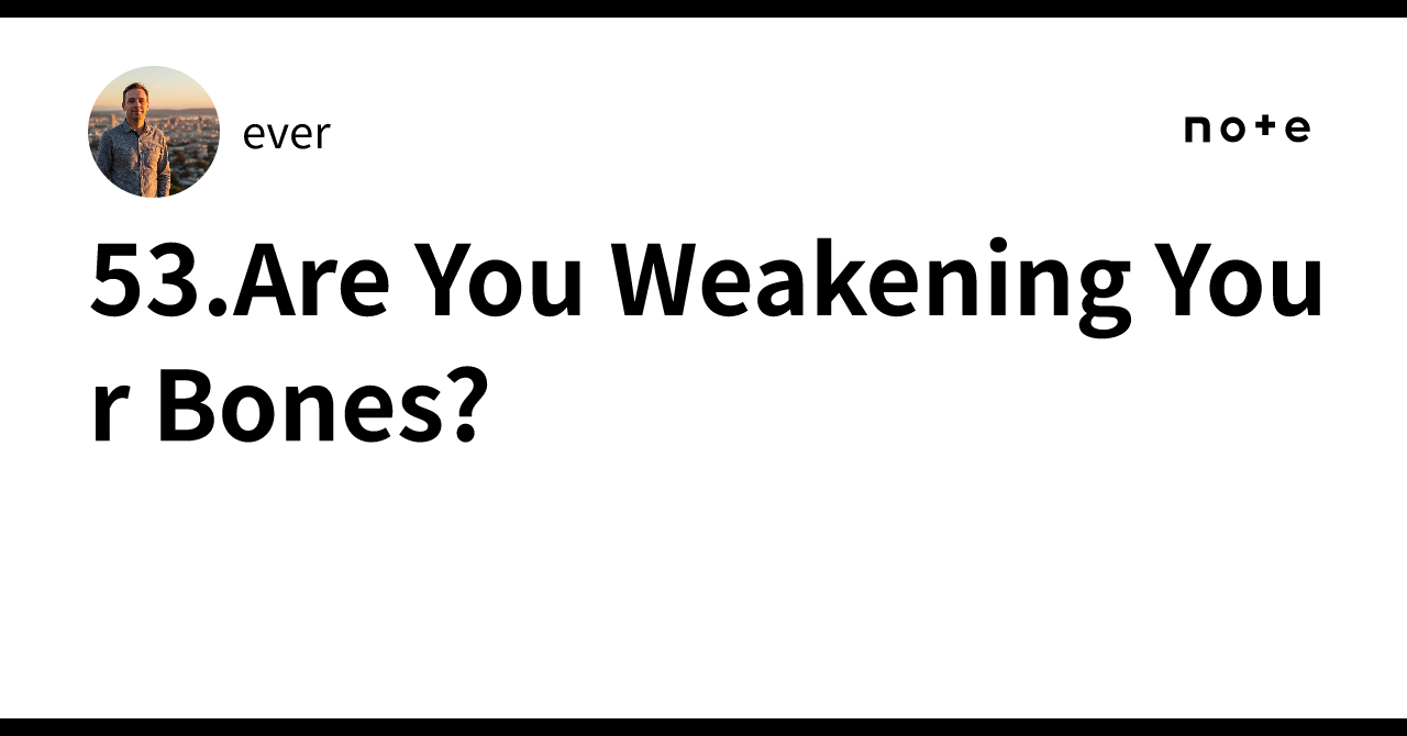 53.Are You Weakening Your Bones?｜ever