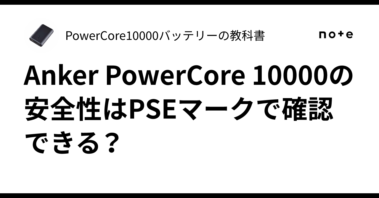 Anker PowerCore 10000の安全性はPSEマークで確認できる？｜PowerCore10000バッテリーの教科書