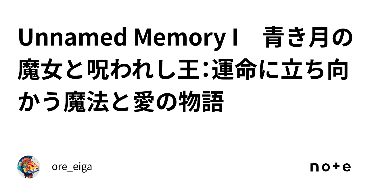 Unnamed Memory I 青き月の魔女と呪われし王：運命に立ち向かう魔法と愛の物語｜ore_eiga