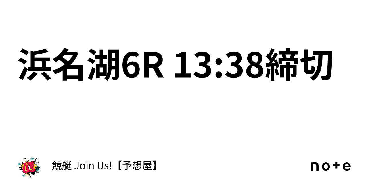 浜名湖6R 13:38締切｜競艇 Join Us!【予想屋】