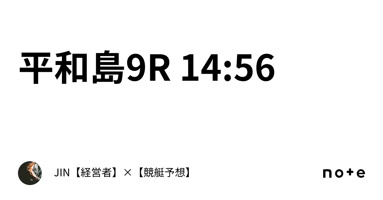 平和島9R 14:56｜JIN【経営者】×【競艇予想】