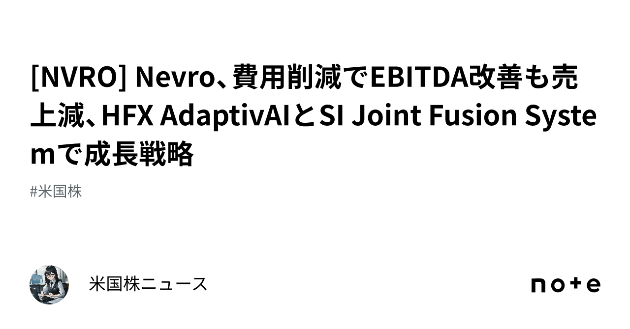 [NVRO] Nevro、費用削減でEBITDA改善も売上減、HFX AdaptivAIとSI Joint Fusion Systemで成長 ...