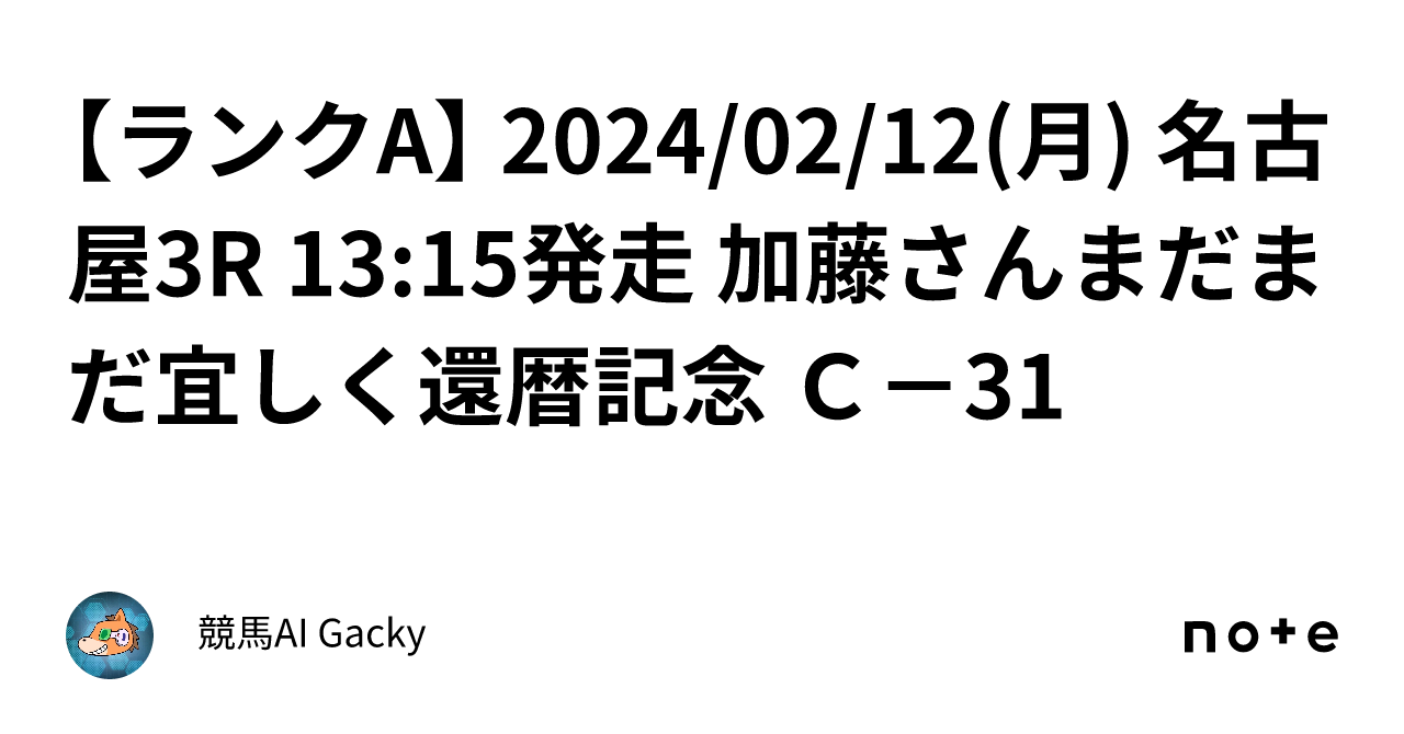 【ランクA】 2024/02/12(月) 名古屋3R 13:15発走 加藤さんまだまだ宜しく還暦記念 C－31｜競馬AI Gacky