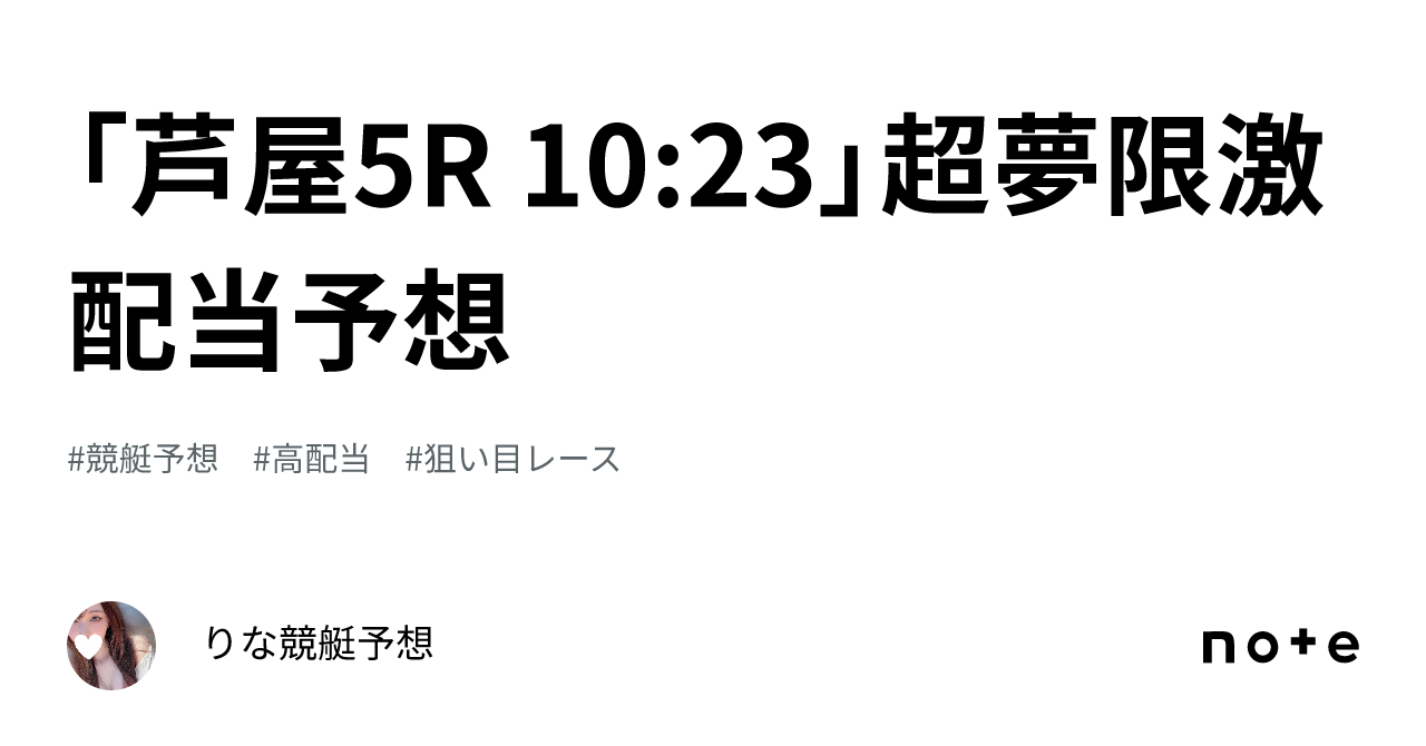 「芦屋5R 10:23」🌈 ️超夢限 ️激配当予想🌈｜🎀りな🎀競艇予想