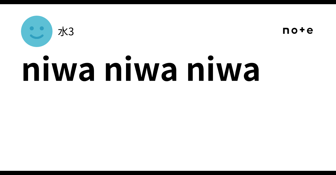 niwa niwa niwa｜水3