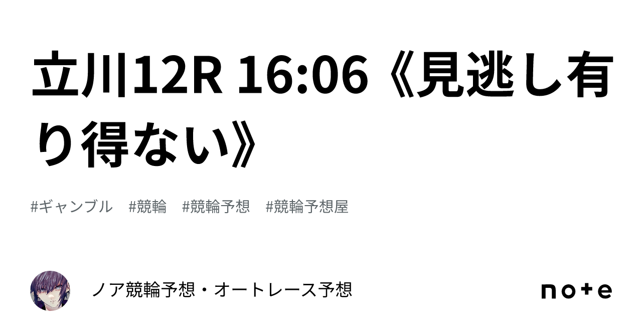立川12R 16:06 《見逃し有り得ない》｜ ノア💎競輪予想・オートレース予想💎
