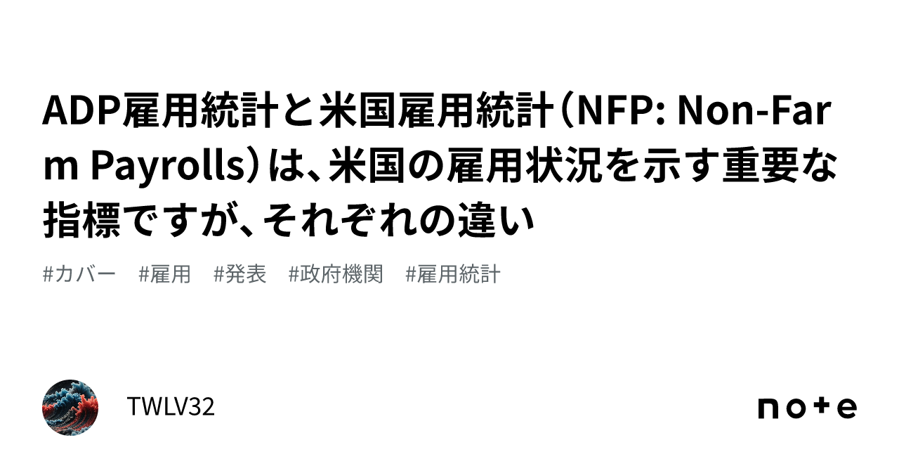 ADP雇用統計と米国雇用統計（NFP: Non-Farm Payrolls）は、米国の雇用状況を示す重要な指標ですが、それぞれの違い｜TWLV32