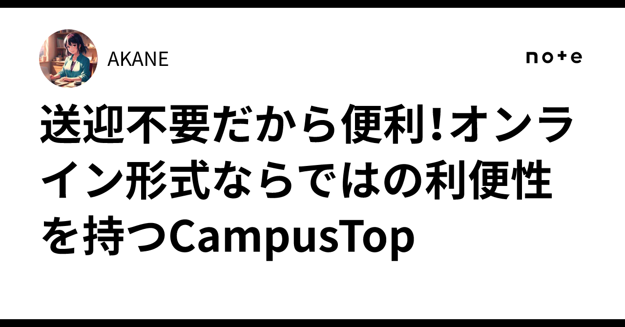送迎不要だから便利！オンライン形式ならではの利便性を持つCampusTop｜AKANE