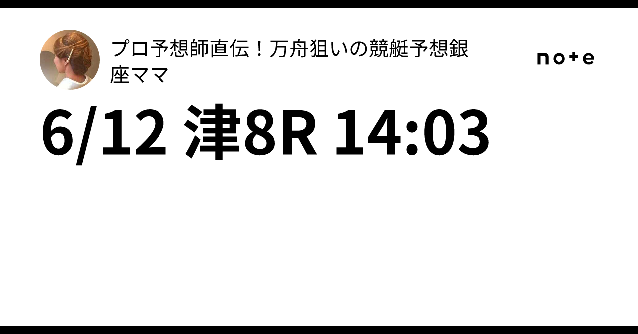 6/12 津8R 14:03｜プロ予想師直伝！万舟狙いの競艇予想🥂銀座ママ🥂
