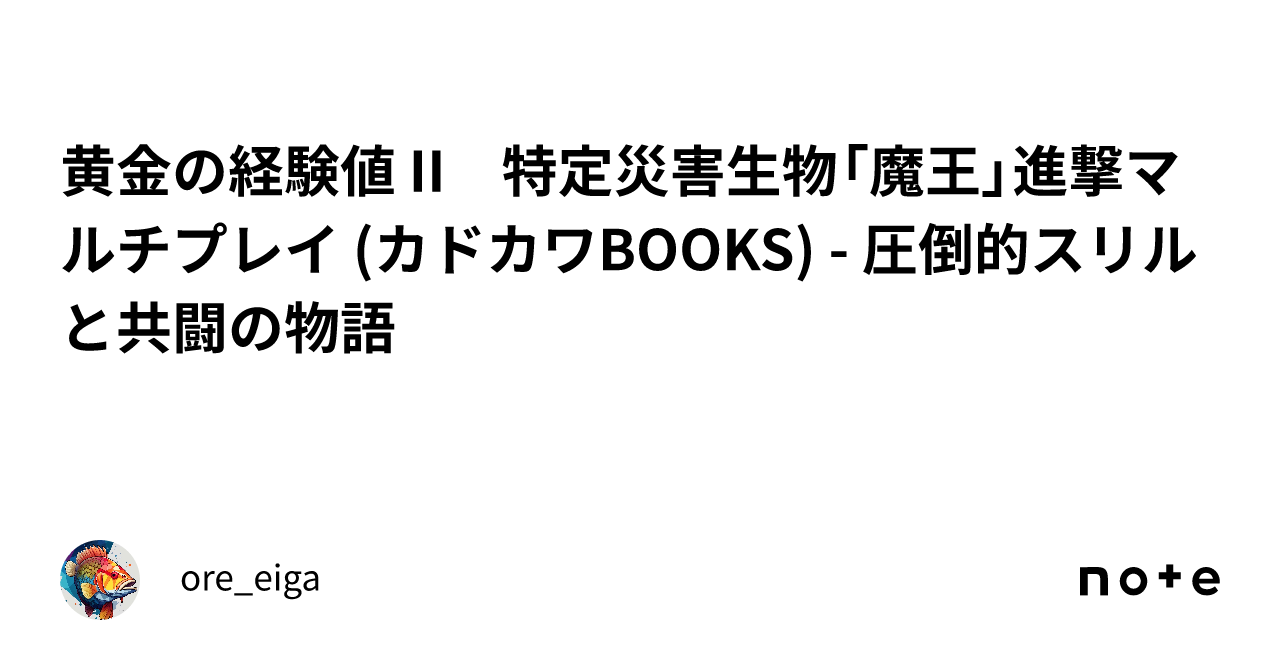 黄金の経験値 II 特定災害生物「魔王」進撃マルチプレイ (カドカワBOOKS) - 圧倒的スリルと共闘の物語｜ore_eiga