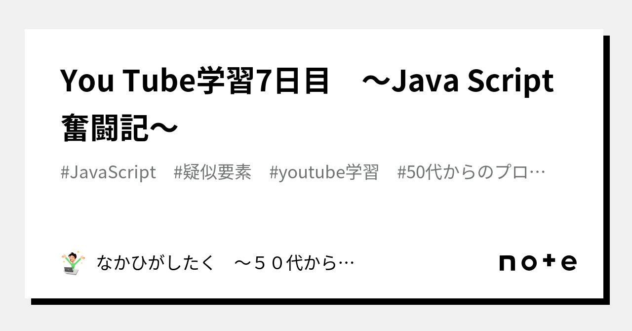 You Tube学習7日目 〜Java Script奮闘記〜｜なかひがしたく 〜50代からのプログラマー〜