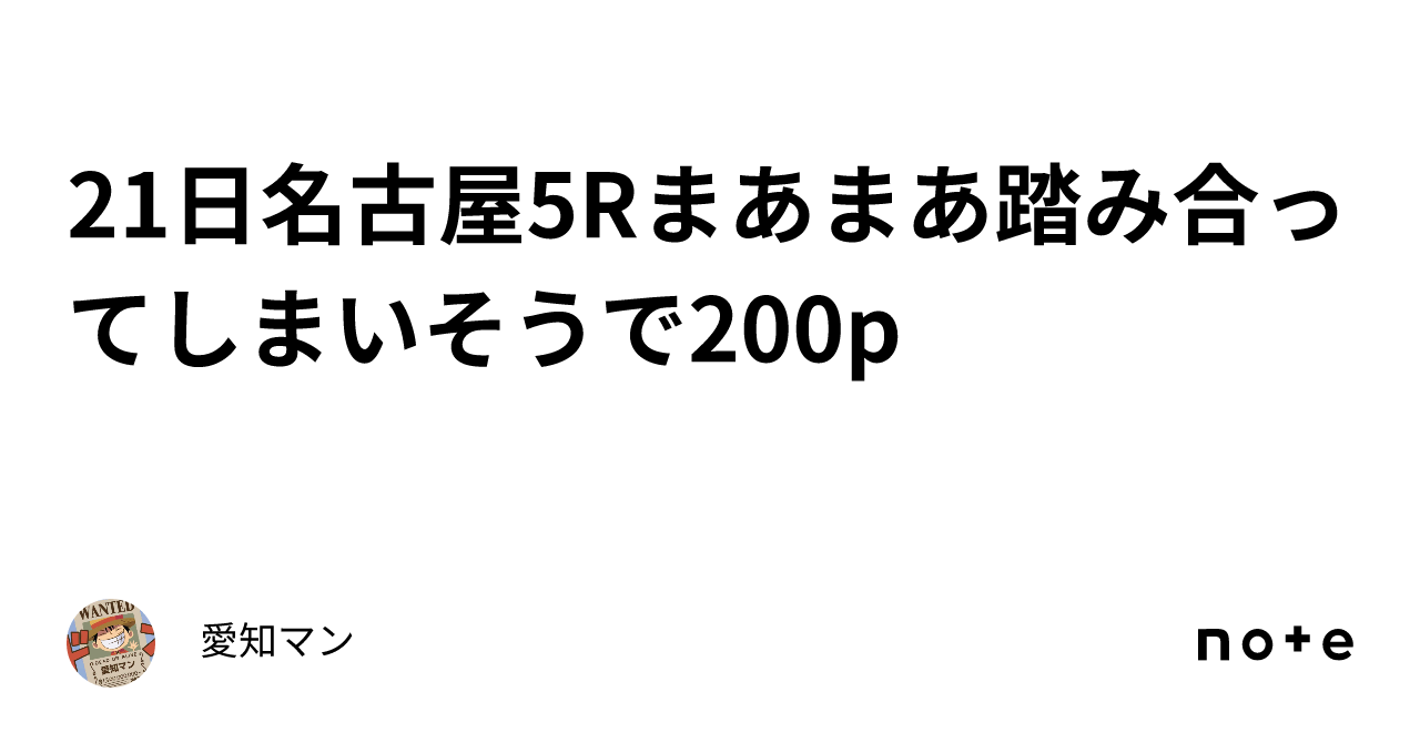 21日名古屋5Rまあまあ踏み合ってしまいそうで200p｜愛知マン
