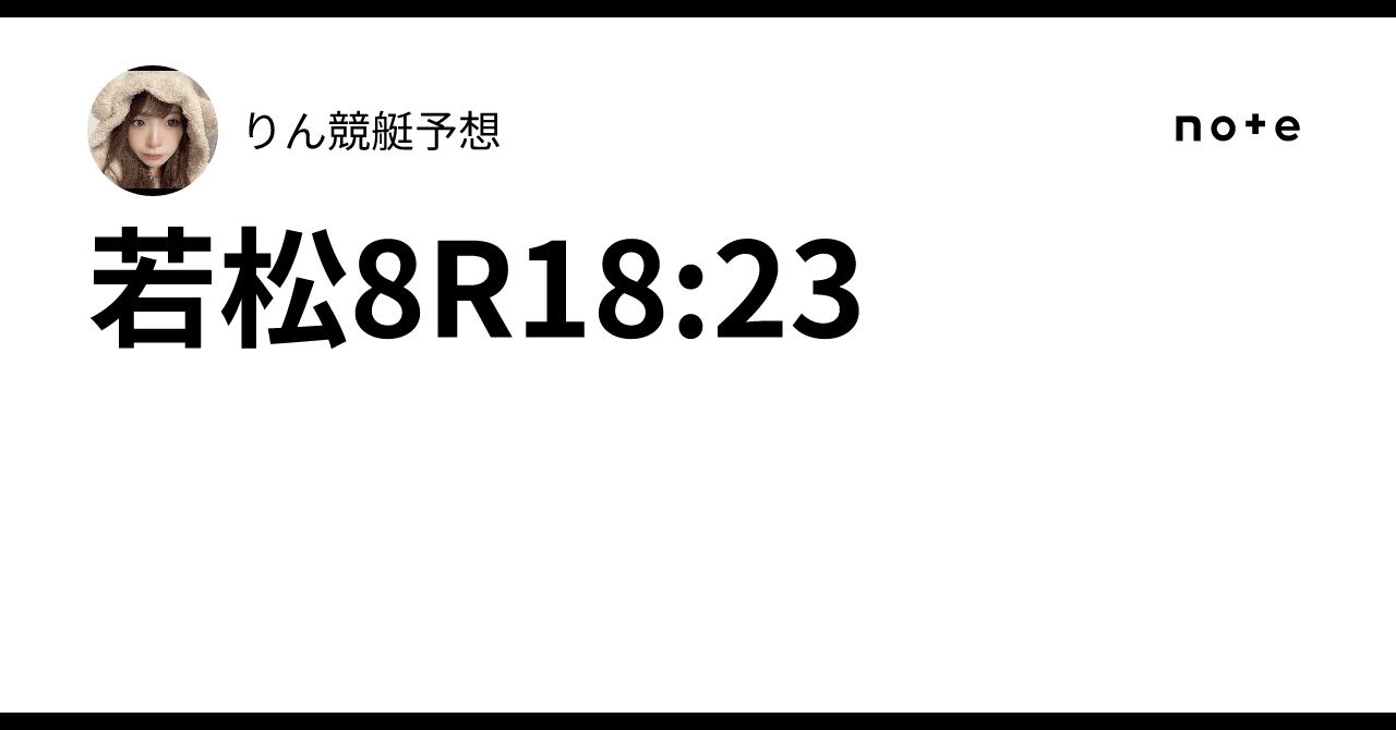 若松8R18:23｜🚤りん競艇予想🧸🤍200円💘