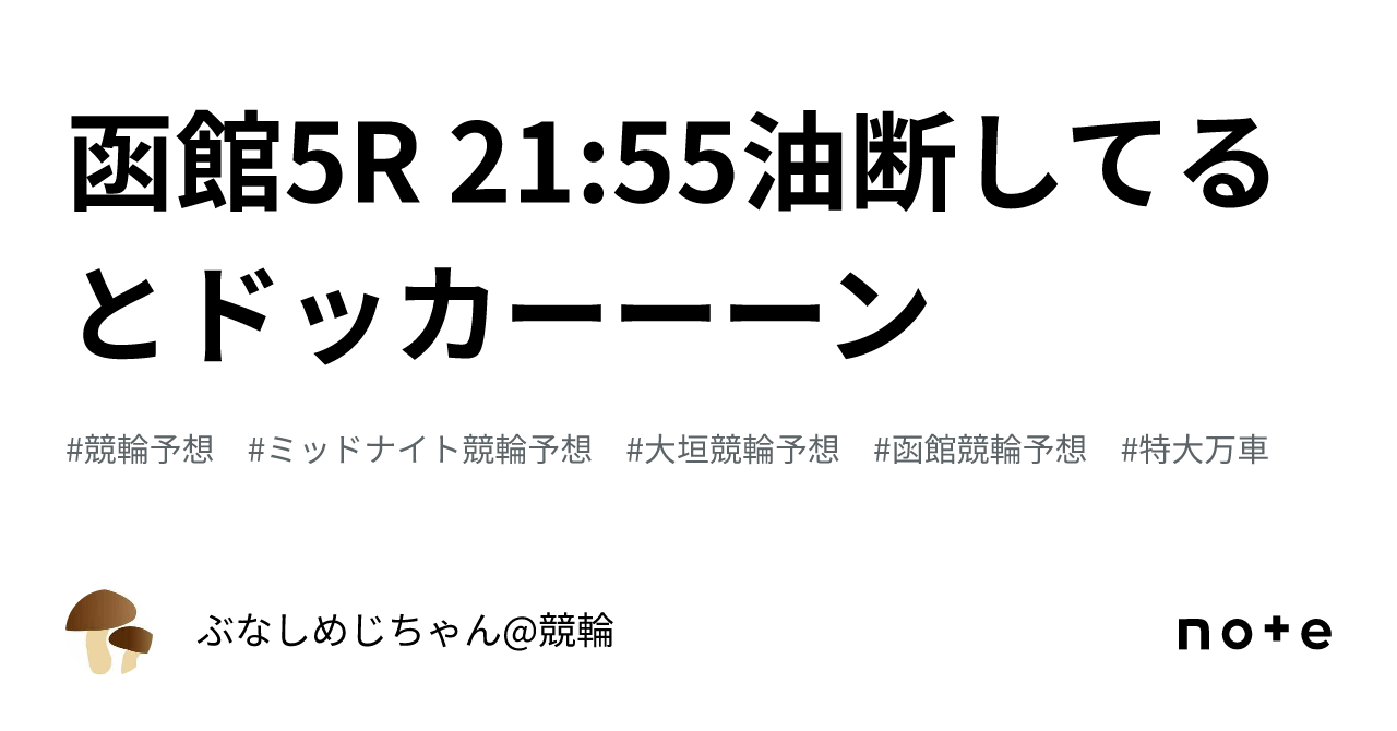 函館5R 21:55🔥🌋油断してるとドッカーーーン🌋🔥｜ぶなしめじちゃん@競輪