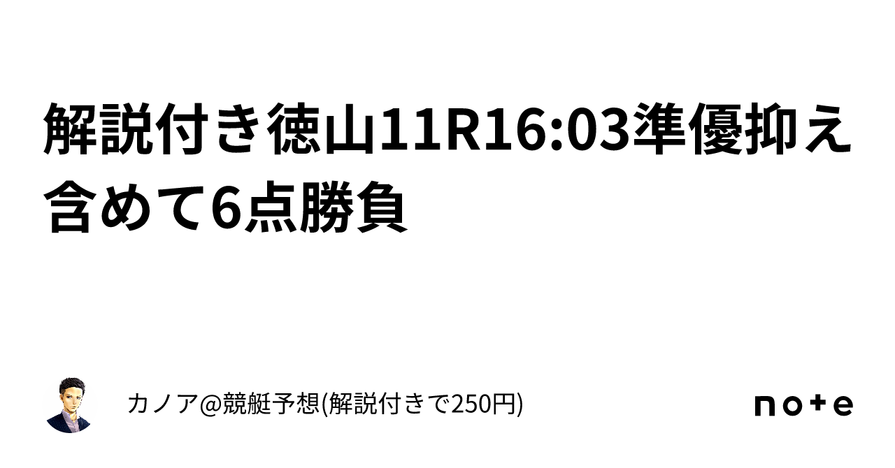️解説付き ️徳山11R16:03準優 ️抑え含めて6点勝負 ️｜カノア@競艇予想(解説付きで250円)