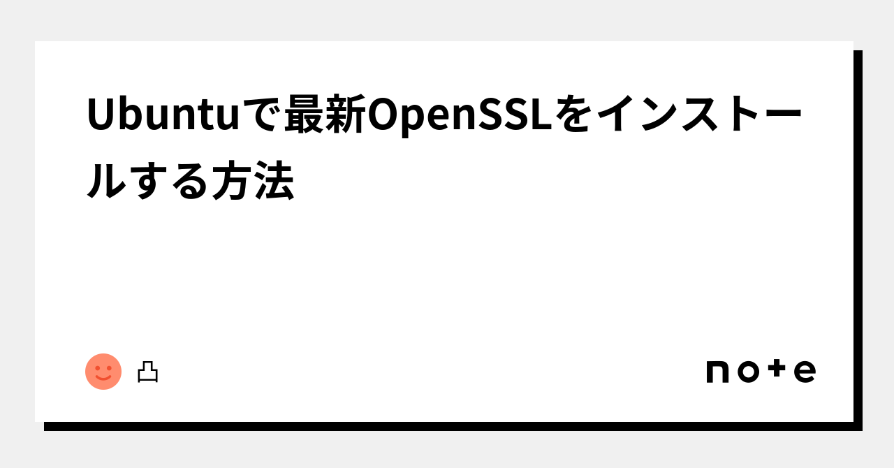 Ubuntuで最新OpenSSLをインストールする方法｜凸