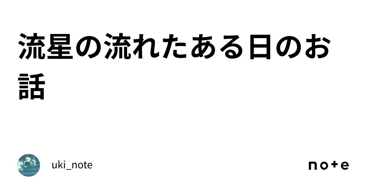 流星の流れたある日のお話｜uki_note