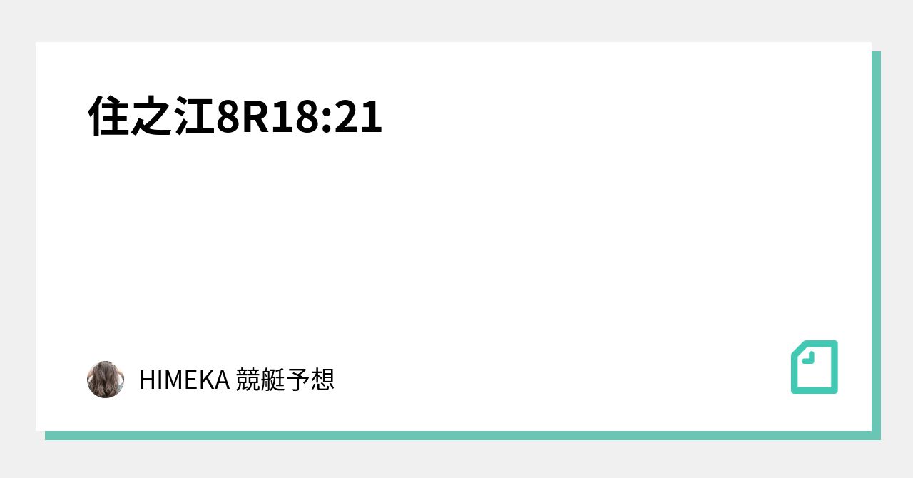 住之江8R18:21｜HIMEKA 競艇予想｜note