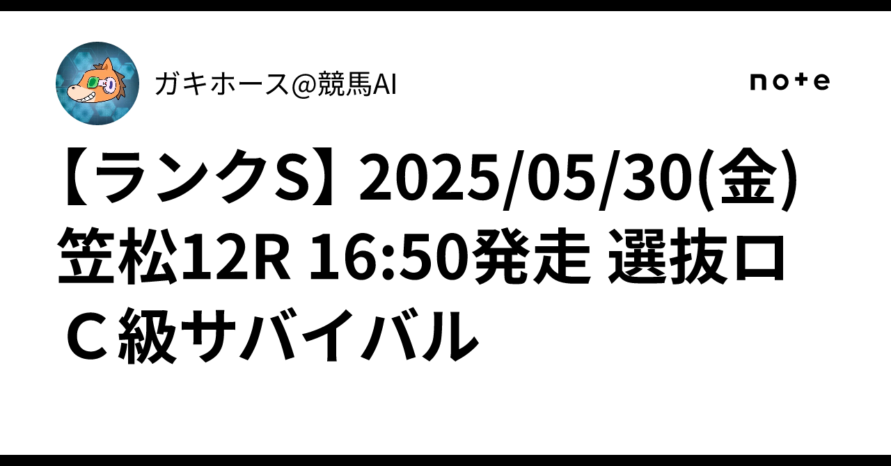 【ランクS】 2025/05/30(金) 笠松12R 16:50発走 選抜ロ C級サバイバル｜ガキホース@競馬AI