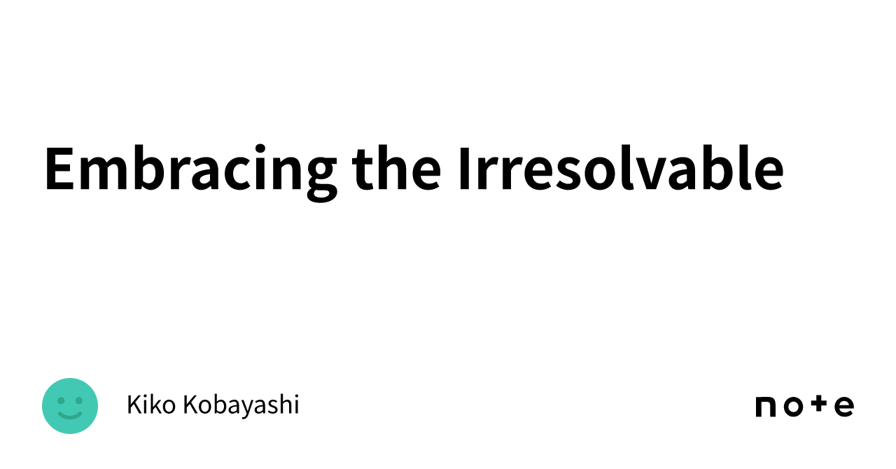 Embracing the Irresolvable｜Kiko Kobayashi