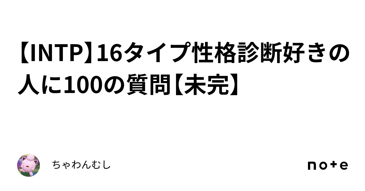【INTP】16タイプ性格診断好きの人に100の質問【未完】｜ちゃわんむし