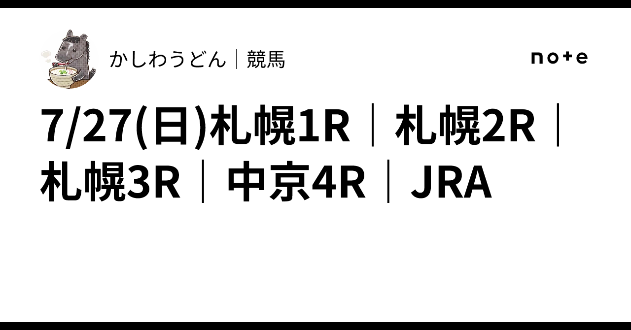 7/27(日)札幌1R｜札幌2R｜札幌3R｜中京4R｜JRA｜かしわうどん｜競馬
