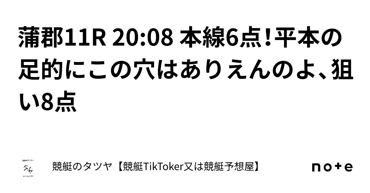 蒲郡11R 20:08 本線6点！平本の足的にこの穴はありえんのよ、狙い8点｜競艇のタツヤ【競艇TikToker又は競艇予想屋】