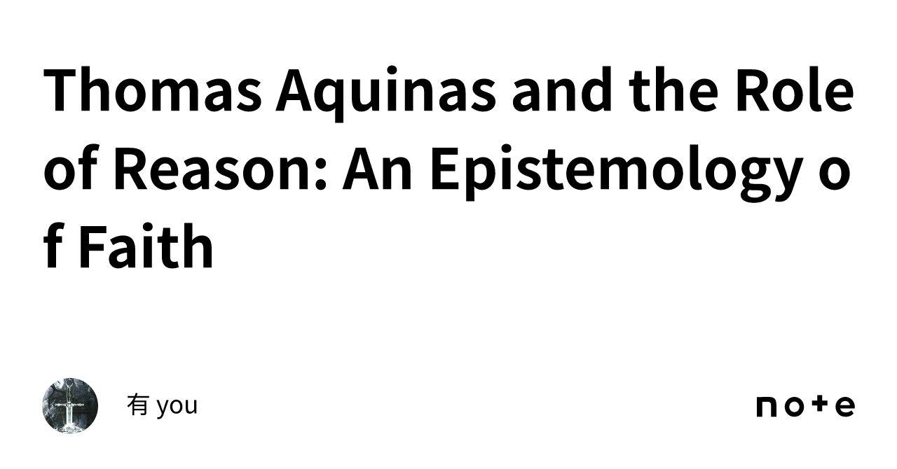 Thomas Aquinas and the Role of Reason: An Epistemology of Faith｜有 you