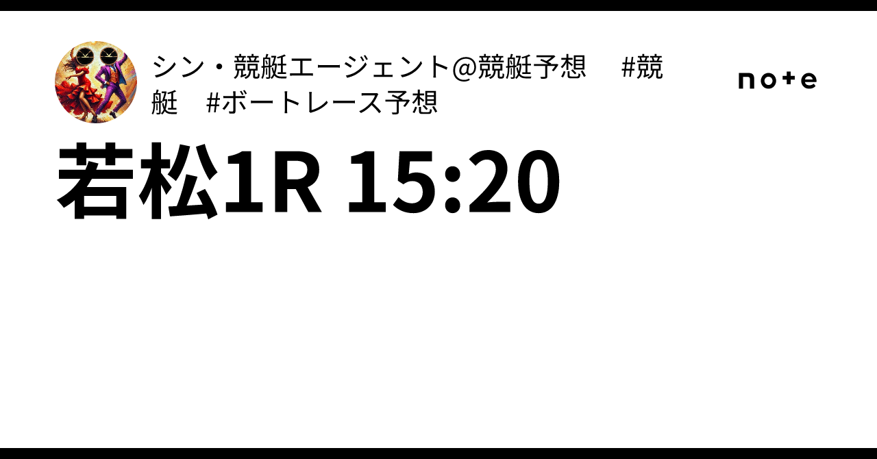 若松1R 15:20｜💃🏻🕺🏼⚜️ シン・競艇エージェント@競艇予想 ⚜️🕺🏼💃🏻 #競艇 #ボートレース予想