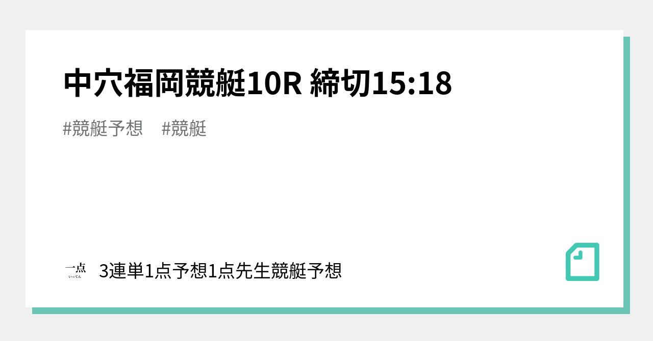 中穴📙福岡競艇10R 締切15:18📙 ｜🚤3連単1点予想🎯1点先生競艇予想🚤