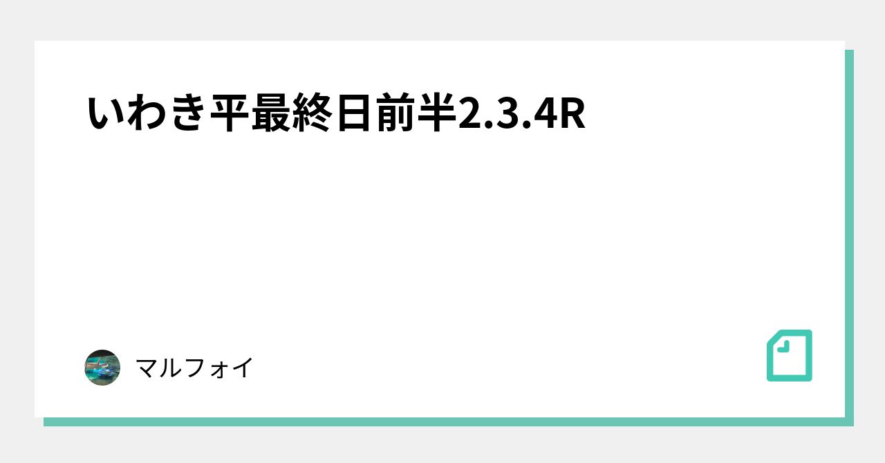 いわき平最終日前半2.3.4R｜マルフォイ