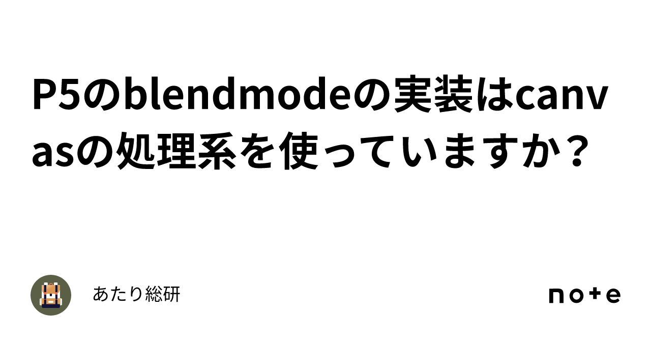 P5のblendmodeの実装はcanvasの処理系を使っていますか？｜あたり総研