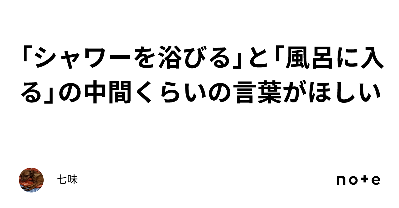 「シャワーを浴びる」と「風呂に入る」の中間くらいの言葉がほしい|七味